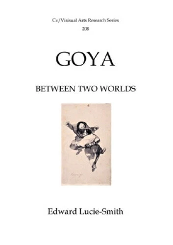 GOYA: BETWEEN TWO Worlds (CV/Visual Arts Research) by Edward Lucie-Smith EUR 30,12 - PicClick FR