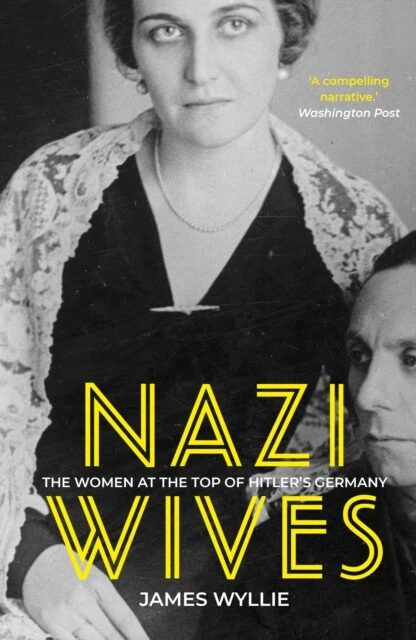 JAMES WYLLIE - Nazi Wives The Women at the Top of Hitler's Germa ...