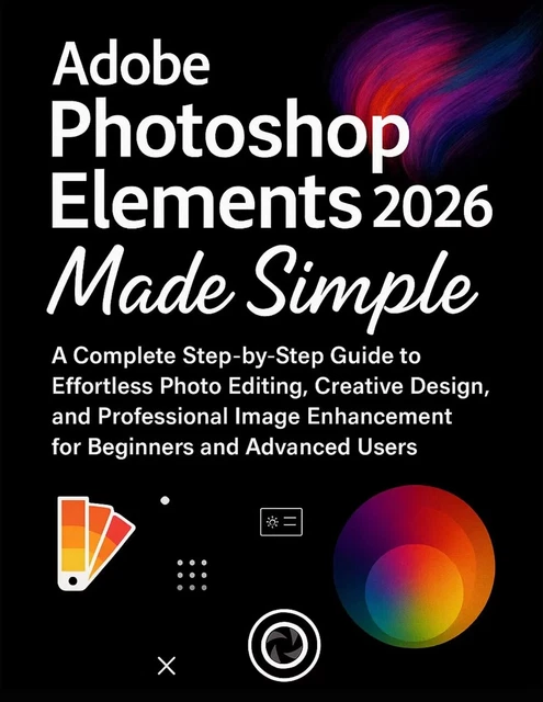 ADOBE PHOTOSHOP ELEMENTS 2026 Made Simple: A Complete Step-by-Ste £29. ...