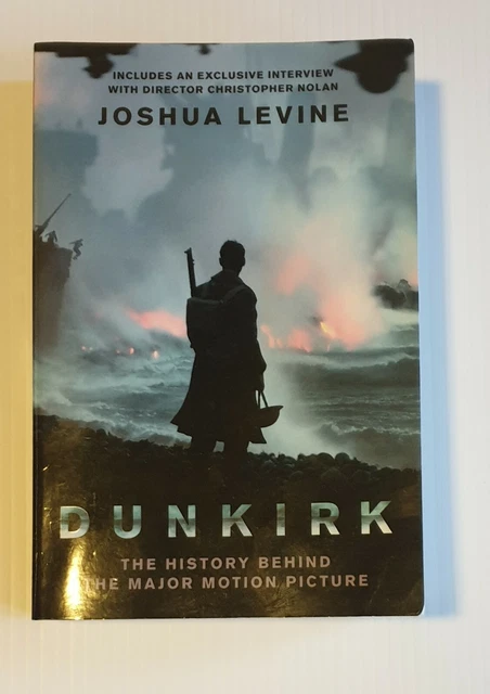 DUNKIRK: THE HISTORY Behind the Major Motion Pic by Joshua Levine ...