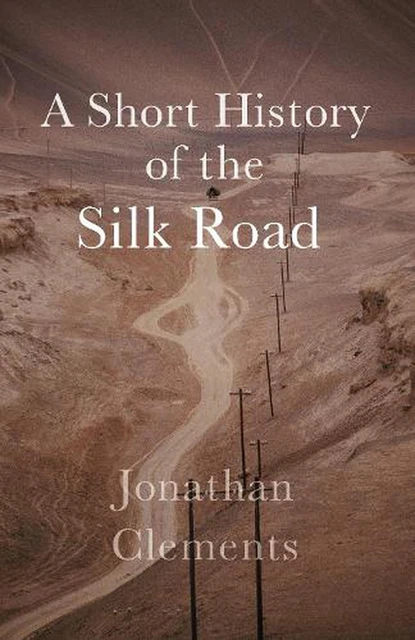 A SHORT HISTORY of the Silk Road by Jonathan Clements (English ...