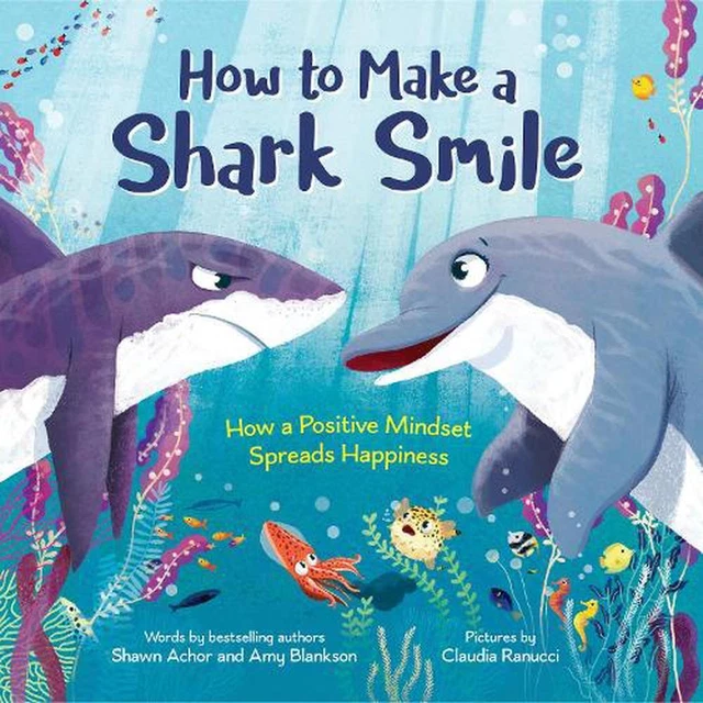 HOW TO MAKE a Shark Smile: How a Positive Mindset Spreads Happiness by ...