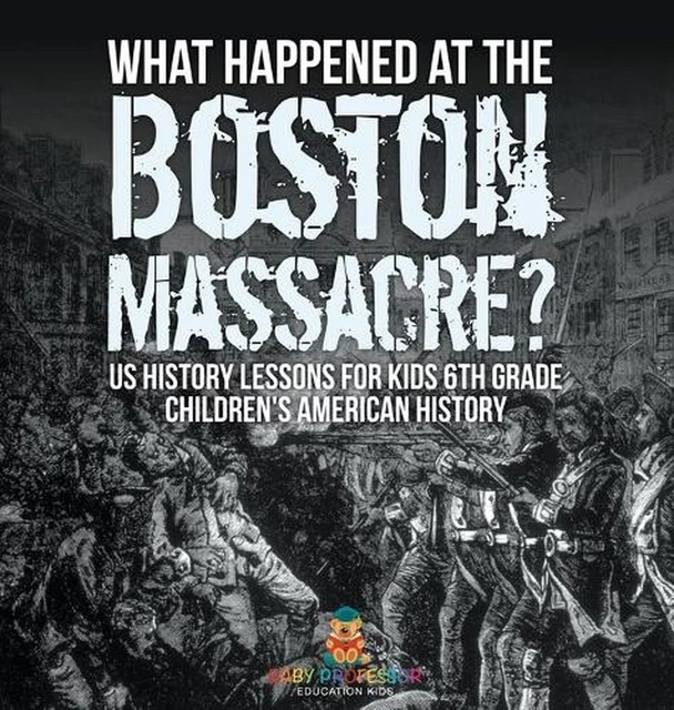 WHAT HAPPENED AT the Boston Massacre? US History Lessons for Kids 6th ...