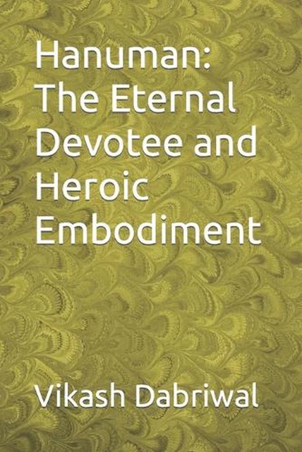 HANUMAN: THE ETERNAL Devotee and Heroic Embodiment by Vikash Dabriwal ...