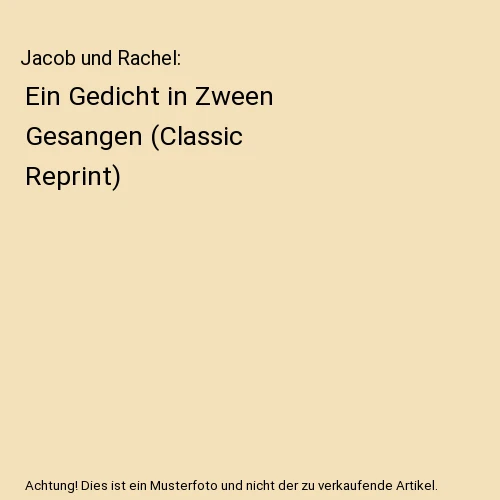 JACOB UND RACHEL: Ein Gedicht in Zween Gesangen (Classic Reprint ...