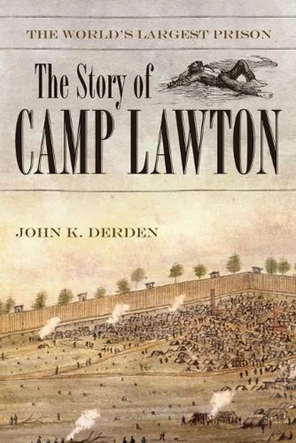 THE WORLD'S LARGEST Prison: The Story of Camp Lawton by John K. Derden ...