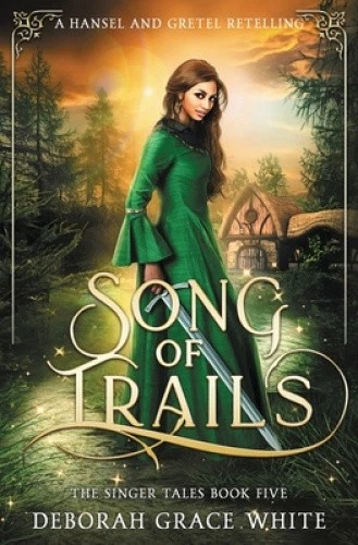SONG OF TRAILS: A Hansel and Gretel Retelling by White, Deborah Grace ...