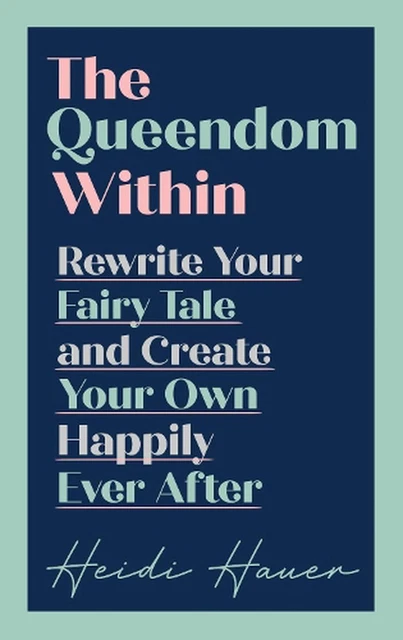 THE QUEENDOM WITHIN: Rewrite Your Fairy Tale and Create Your Own ...