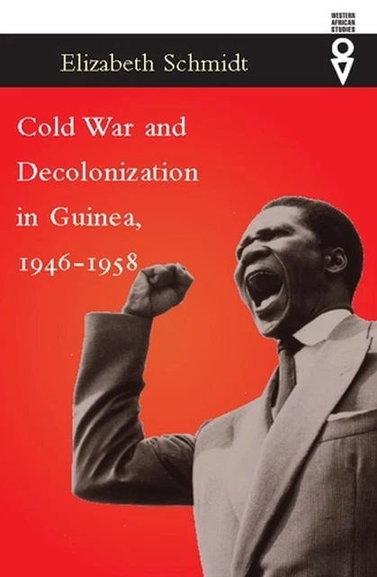 COLD WAR AND Decolonization in Guinea, 19461958 by Elizabeth Schmidt ...