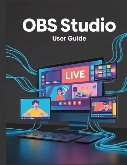 OBS STUDIO USER Guide: A Simplified Step-by-Step Manual with Trou £23. ...
