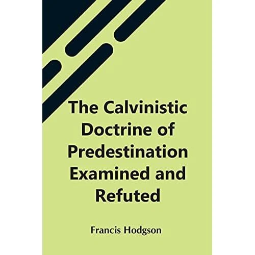 THE CALVINISTIC DOCTRINE Of Predestination Examined And - Paperback NEW ...