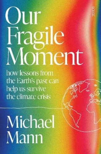 OUR FRAGILE MOMENT: how lessons from the Earth’s past can help us ...