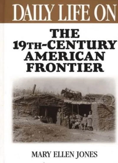 DAILY LIFE ON the Nineteenth Century American Frontier. Jones 9780313296345