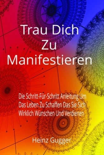 TRAU DICH ZU Manifestieren: Die Schritt-Für-Schritt Anleitung Um Das ...