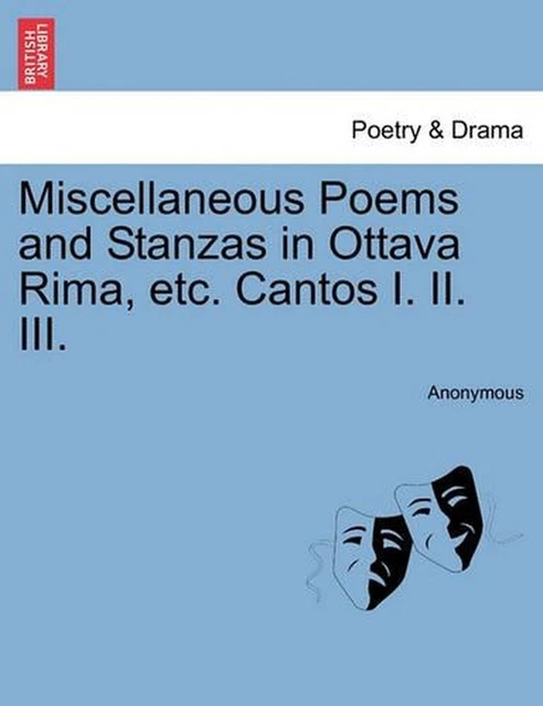 MISCELLANEOUS POEMS AND Stanzas in Ottava Rima, Etc. Cantos I. II. III ...