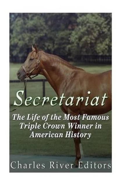 SECRETARIAT: THE LIFE of the Most Famous Triple Crown Winner in ...