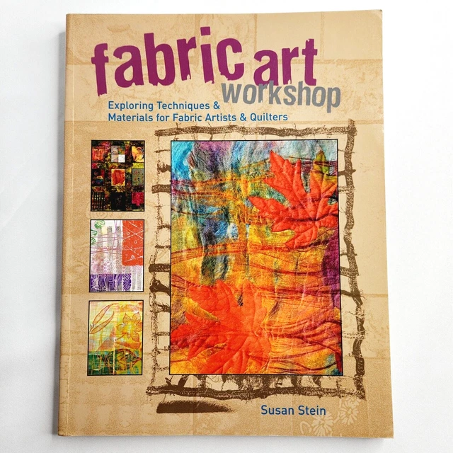 FABRIC ART WORKSHOP Exploring Techniques Materials for Fabric Artists ...