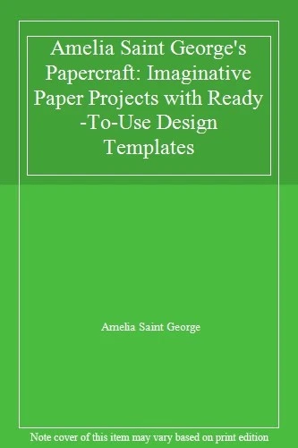AMELIA SAINT GEORGE'S Papercraft: Imaginative Paper Projects with Ready ...