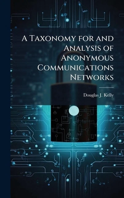 A TAXONOMY FOR and Analysis of Anonymous Communications Networks by ...