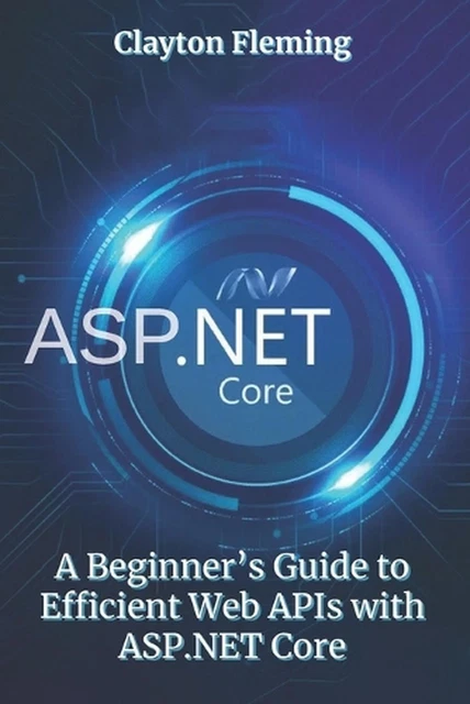 Aspnet Core A Beginners Guide To Efficient Web Apis With Aspnet Core By Clay £3166