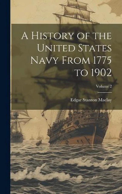A HISTORY OF the United States Navy From 1775 to 1902; Volume 2 by ...