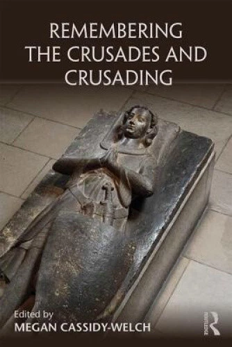 REMEMBERING THE CRUSADES and Crusading (Remembering the Medieval and ...