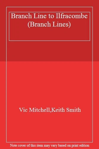 BRANCH LINE TO Ilfracombe (Branch Lines). Mitchell, Smith 9781873793213 ...