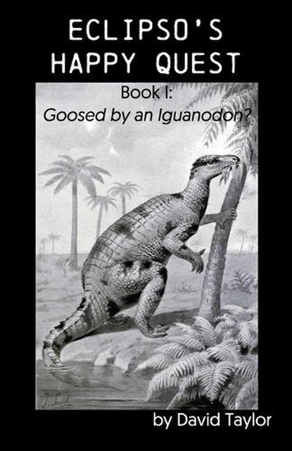 ECLIPSO'S HAPPY QUEST: Book I: Goosed by an Iguanodon? by David Taylor ...