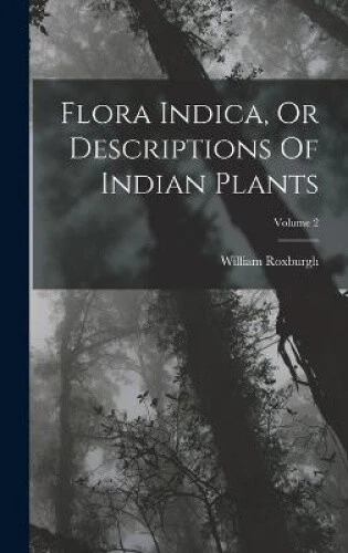 FLORA INDICA, OR Descriptions Of Indian Plants; Volume 2 by William ...