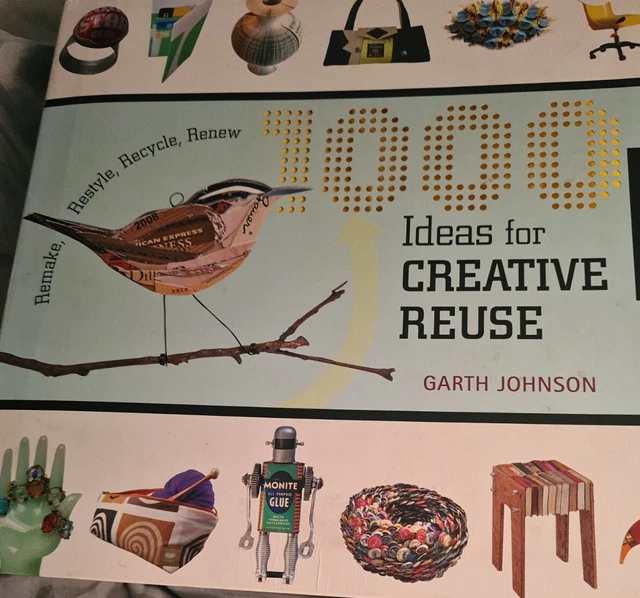NEW 1000 IDEAS for Creative Reuse Remake Restyle Recycle Renew G ...