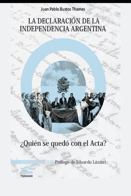 LA DECLARACIN DE la Independencia Argentina Quin Se Qued Con El Acta ...