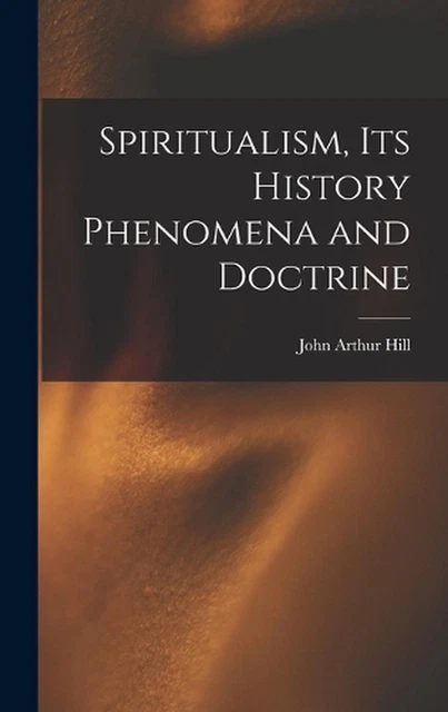 SPIRITUALISME, SON HISTOIRE phénomènes et doctrine par John Arthur Hill ...