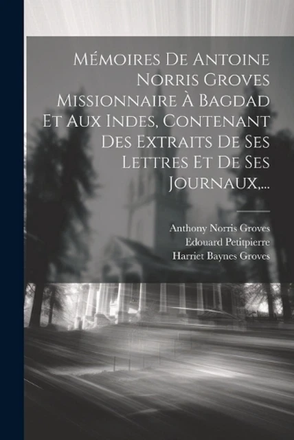 MMOIRES DE ANTOINE Norris Groves Missionnaire Bagdad Et Aux Indes ...