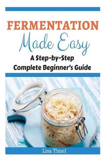 FERMENTATION MADE EASY: A Step-by-Step Complete Beginner's Guide by Lisa Timel ( EUR 17,69 ...