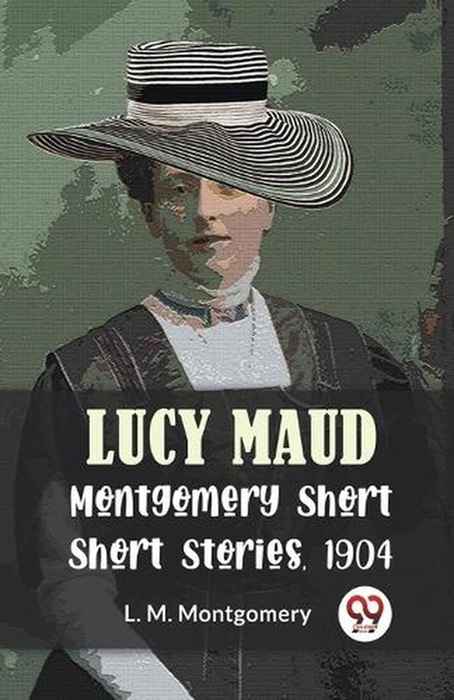 LUCY MAUD MONTGOMERY Short Stories, 1904 by L.M. Montgomery Paperback ...