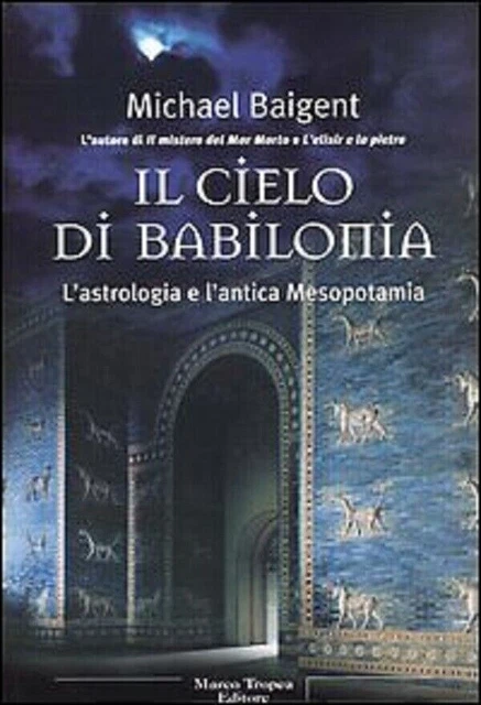MICHAEL BAIGENT, IL Cielo di Babilonia, l'astrologia e l'antica ...