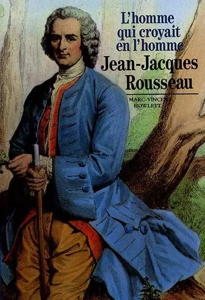 JEAN-JACQUES ROUSSEAU : L'Homme qui croyait en l'homme, Marc-Vincent H ...