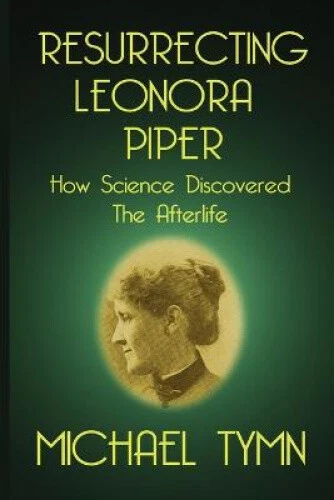 RESURRECTING LEONORA PIPER: How Science Discovered the Afterlife EUR 19 ...