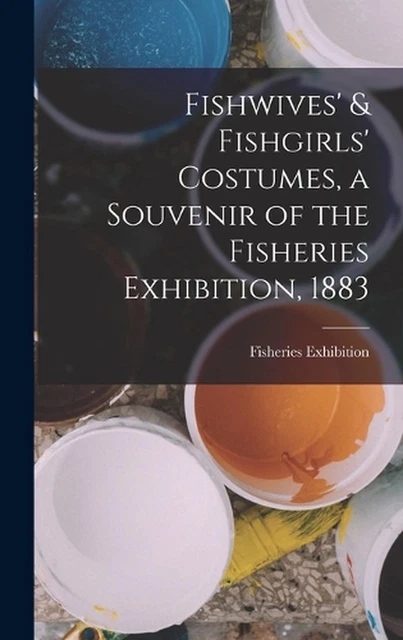 FISHWIVES' & FISHGIRLS' Costumes, a Souvenir of the Fisheries ...