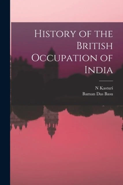 HISTORY OF THE British Occupation of India by Baman Das Basu ...
