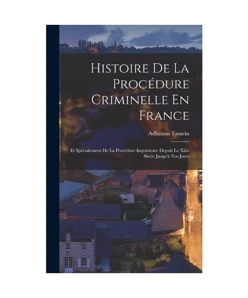 HISTOIRE DE LA Procédure Criminelle En France: Et Spécialement De La ...