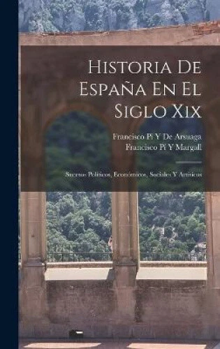 HISTORIA DE ESPAÑA En El Siglo Xix: Sucesos Políticos, Económicos, Sociales Y EUR 62,28 ...