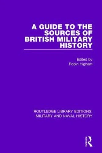 A GUIDE TO the Sources of British Military History (Routledge Library £ ...