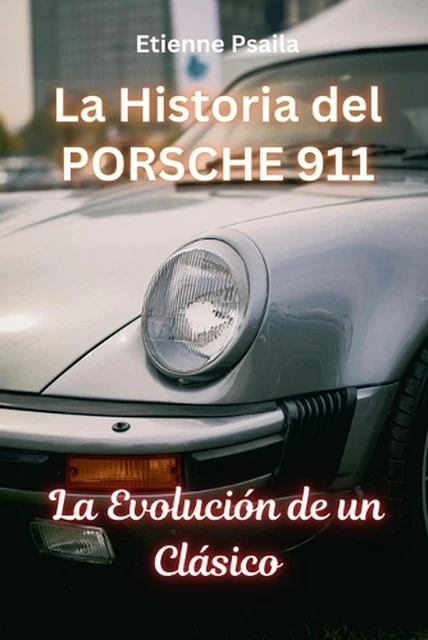 LA HISTORIA DEL Porsche 911: La Evoluci?n de un Cl?sico by Etienne Psaila Paperb EUR 25,69 ...