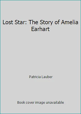 LOST STAR: THE Story of Amelia Earhart by Laueber, Patricia; Lauber ...
