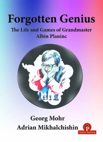 FORGOTTEN GENIUS - The Life and Games of Grandmaster Albin Planinc by ...