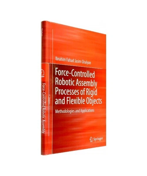 FORCE-CONTROLLED ROBOTIC ASSEMBLY Processes of Rigid and Flexible Objects: Metho EUR 84,16 ...