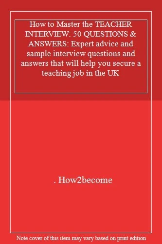 HOW TO MASTER the TEACHER INTERVIEW: 50 QUESTIONS & ANSWERS: Exp £11.84 ...