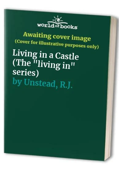 LIVING IN A Castle (The "living in" series) by Unstead, R.J. 0713610883 ...