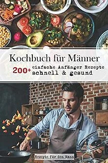KOCHBUCH FÜR MÄNNER: 200+ einfache Anfänger Rezepte, ... | Livre | état très bon EUR 8,60 ...